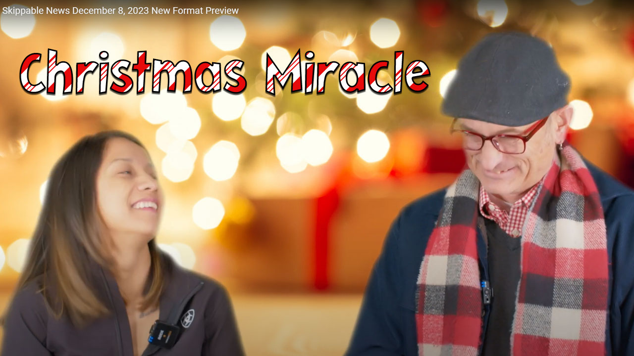 Skippable News New Format Preview with a Christmas Miracle Dec. 8, 2023 ...